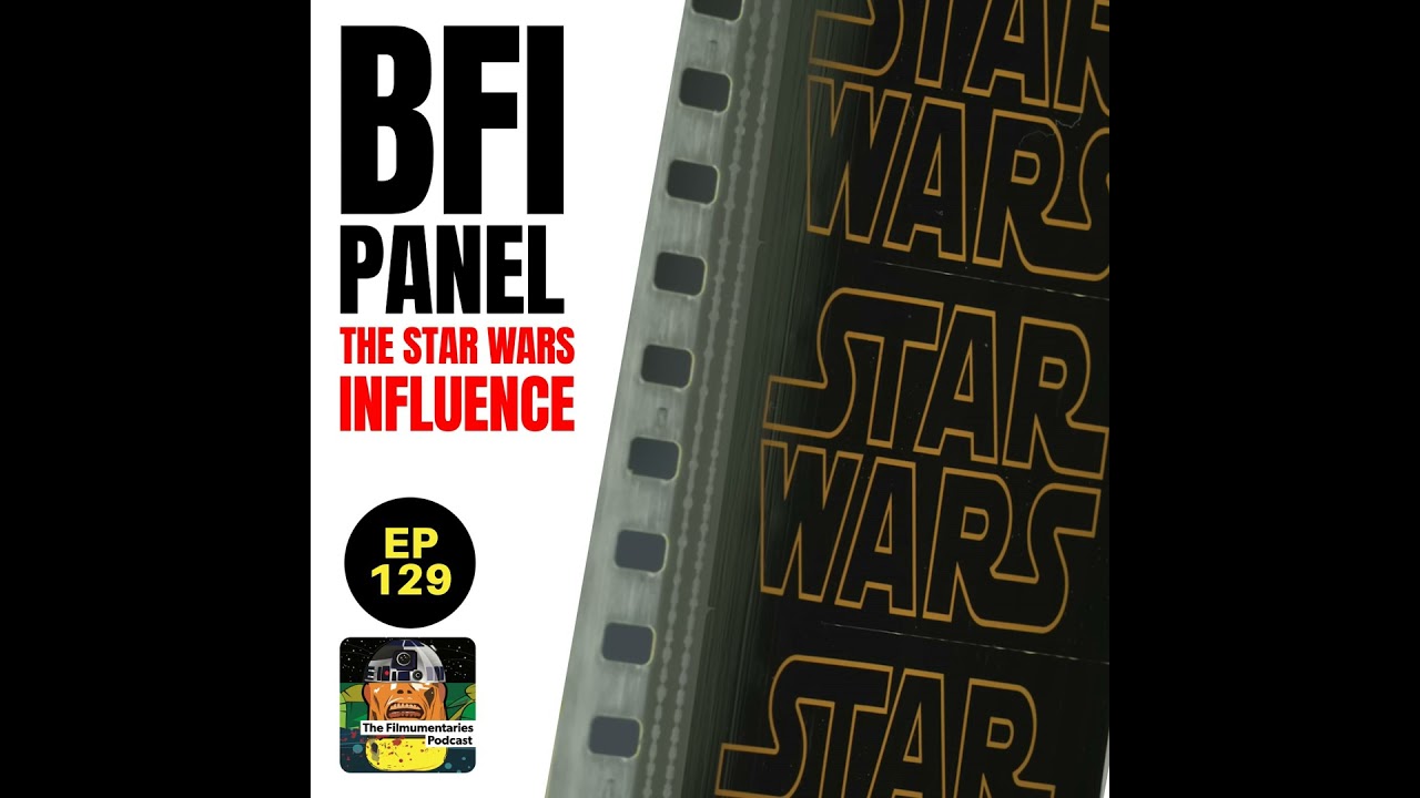 Filmumentaries Podcast #129 – The Star Wars Influence: Live at the BFI ...