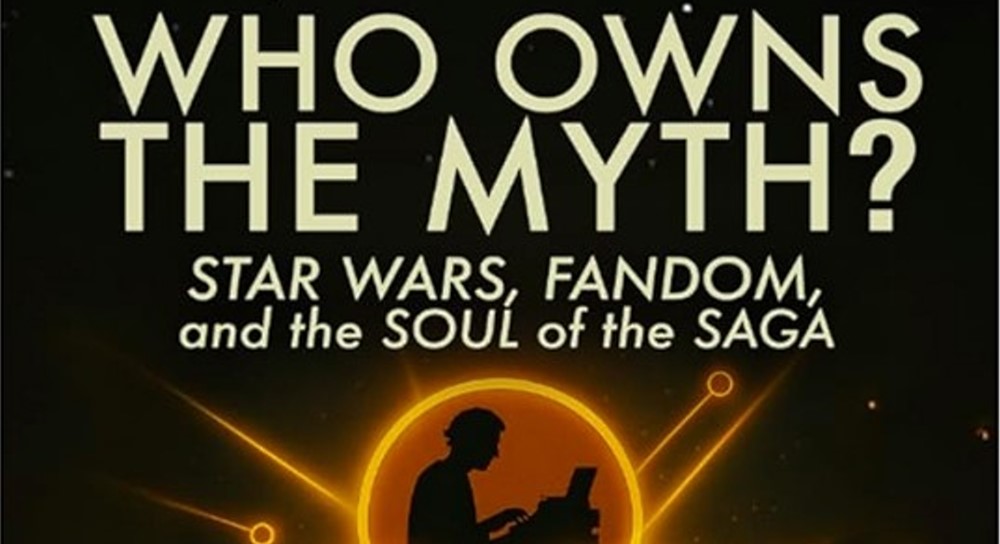 Book Review: Who Owns the Myth: Star Wars, Fandom, and the Soul of the ...