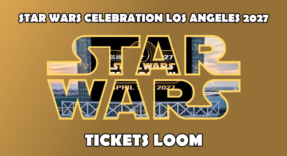 Star Wars Celebration Los Angeles 2027: Tickets Loom - Fantha Tracks ...